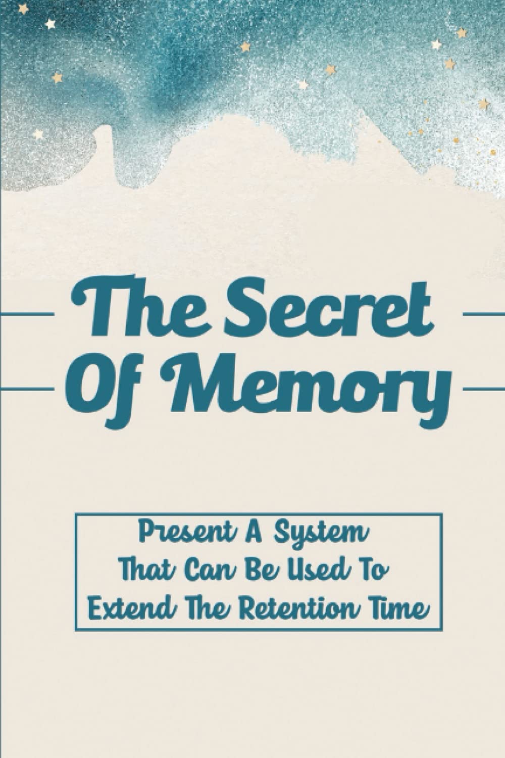 The Secret Of Memory: Present A System That Can Be Used To Extend The Retention Time: Daking ...