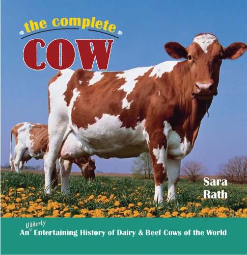 The Complete Cow: An Udderly Entertaining History of Dairy & Beef Cows ...