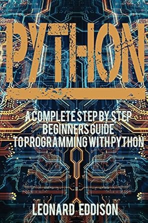Python: A Complete Step By Step Beginners Guide To Programming With ...