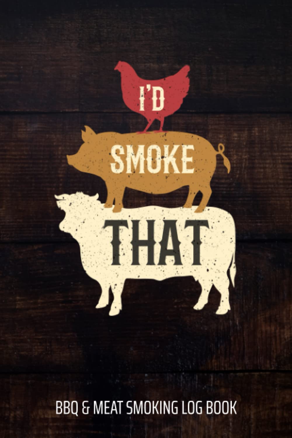 I'd Smoke That BBQ & Meat Smoking Log Book: BBQ Journal and Smoker Log ...