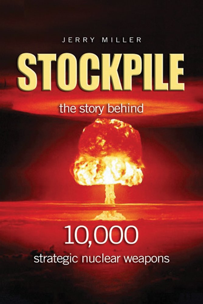 Stockpile: The Story Behind 10,000 Strategic Nuclear Weapons: Miller ...