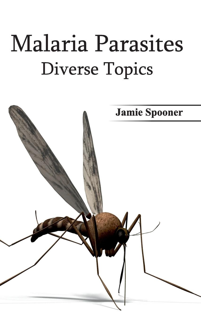 Malaria Parasites: Diverse Topics: Spooner, Jamie: 9781632422651 ...
