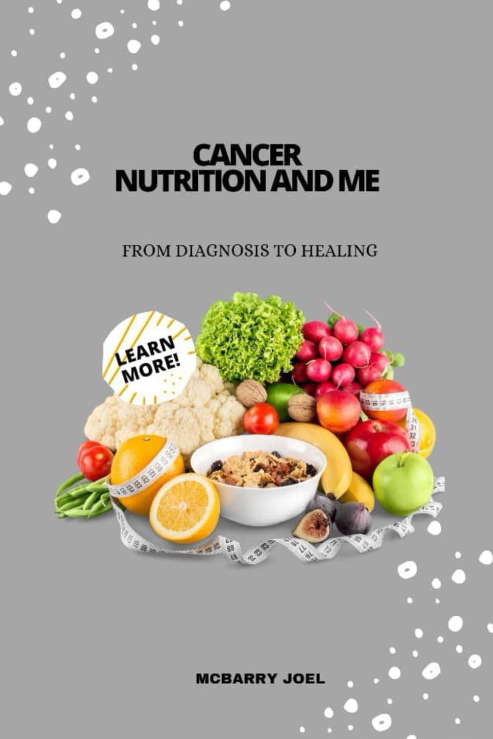 CANCER NUTRITION AND ME: FROM DIAGNOSIS TO HEALING: JOEL, MCBARRY ...