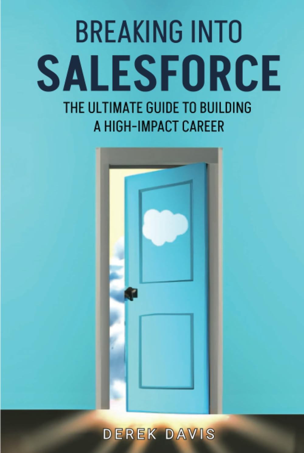 BREAKING INTO SALESFORCE: THE ULTIMATE GUIDE TO BUILDING A HIGH-IMPACT ...