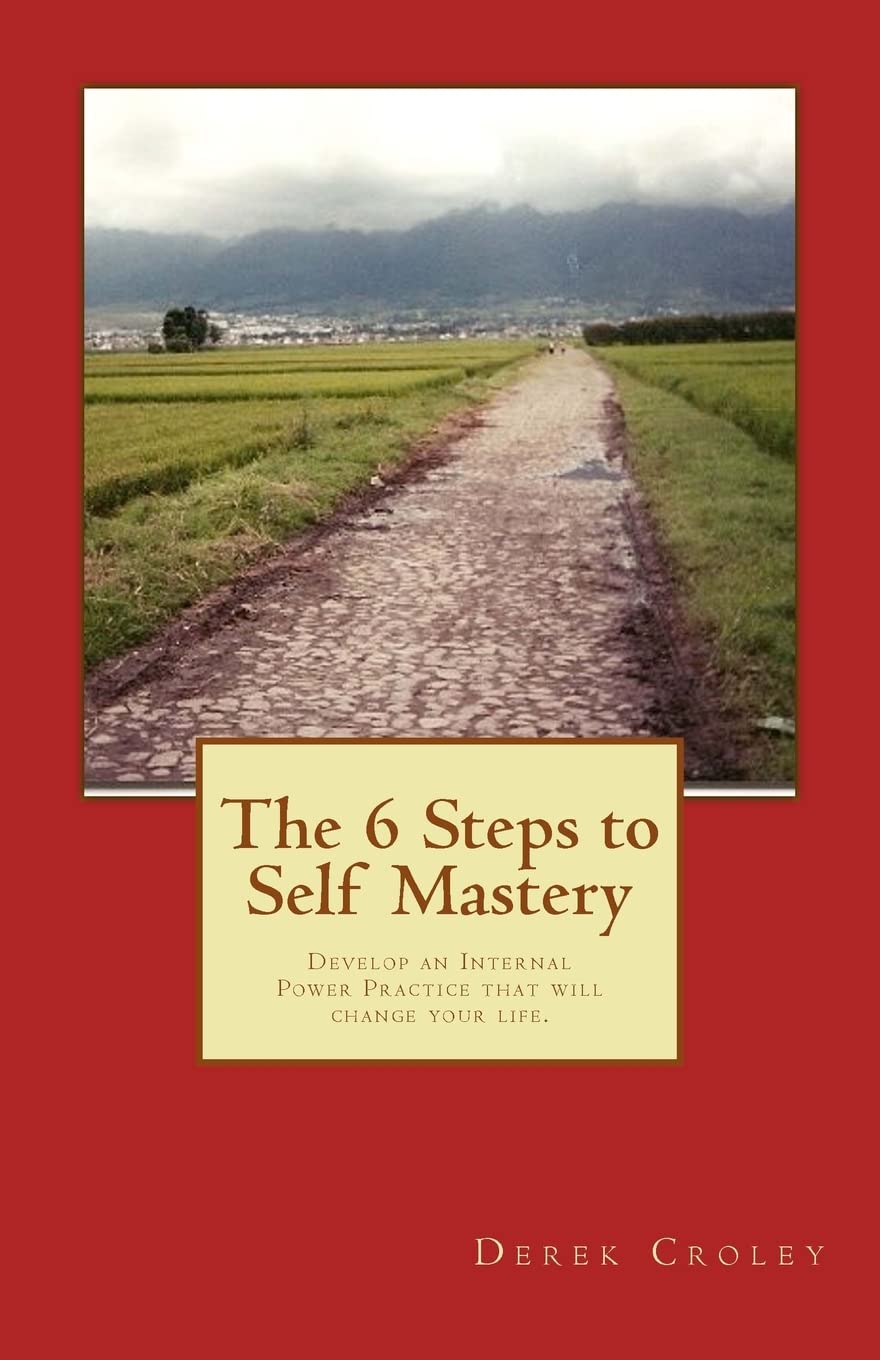 The 6 Steps to Self Mastery: Develop an Internal Power Practice that ...
