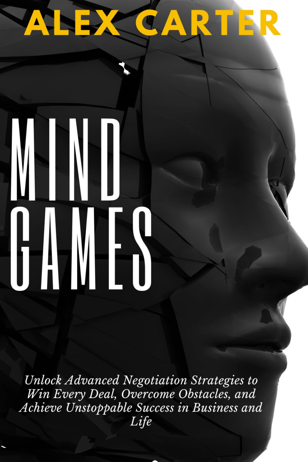Mind Games: Unlock Advanced Negotiation Strategies to Win Every Deal ...