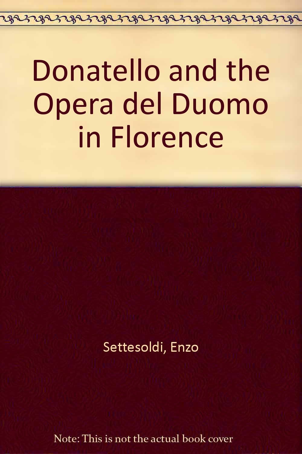 Donatello and the Opera del Duomo in Florence: Settesoldi, Enzo: Amazon ...