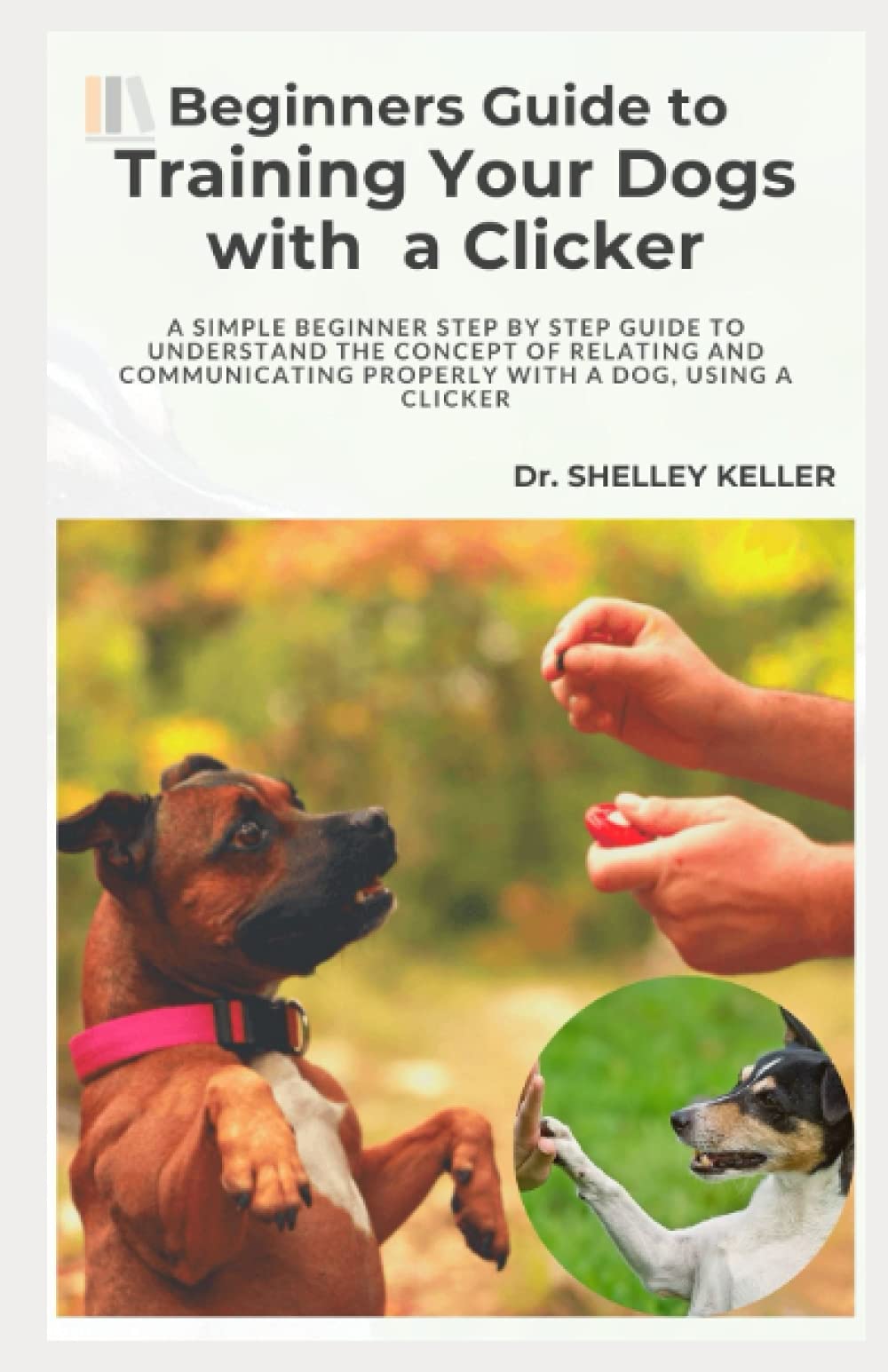 Buy Beginners guide to training your dogs with a clicker: A simple ...