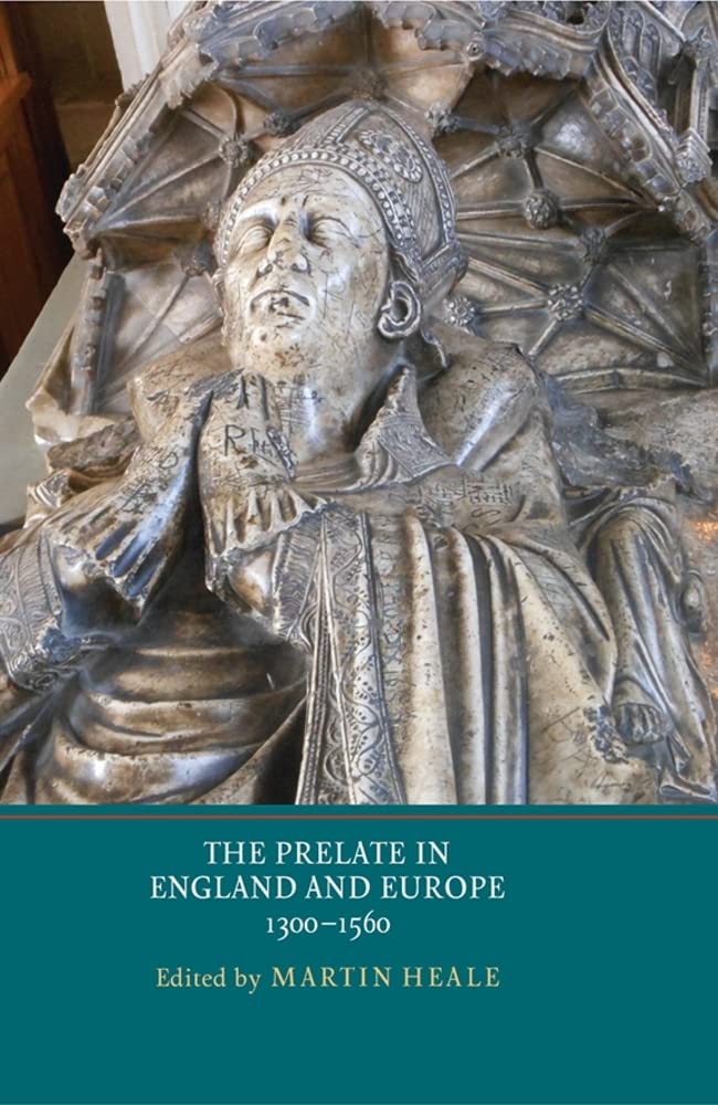 The Prelate in England and Europe, 1300-1560: Heale, Martin, Hudson ...