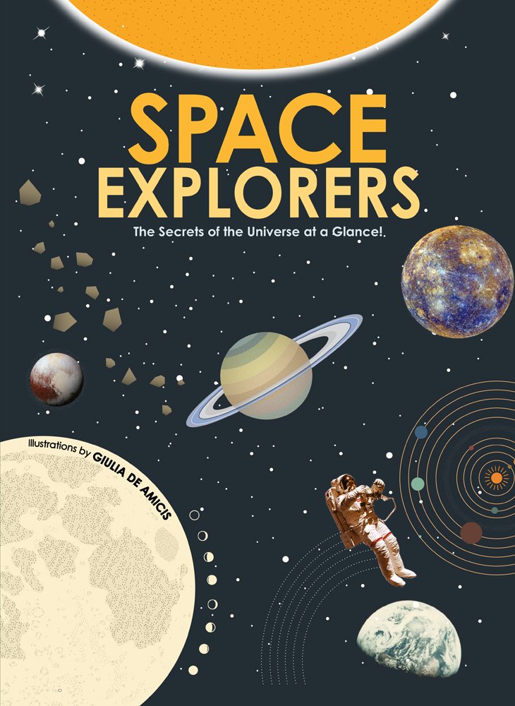 Space Explorers: The Secrets of the Universe at a Glance!: De Amicis ...
