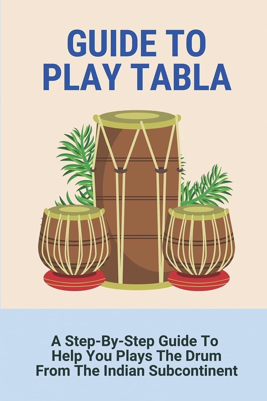 Buy Guide To Play Tabla: A Step-By-Step Guide To Help You Plays The ...