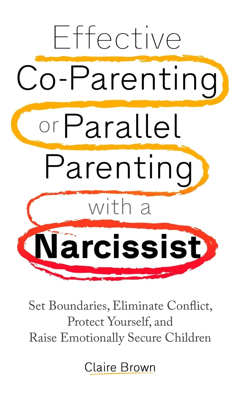 Effective Co-Parenting or Parallel Parenting with a Narcissist: Brown, Claire: 9798989655991 ...