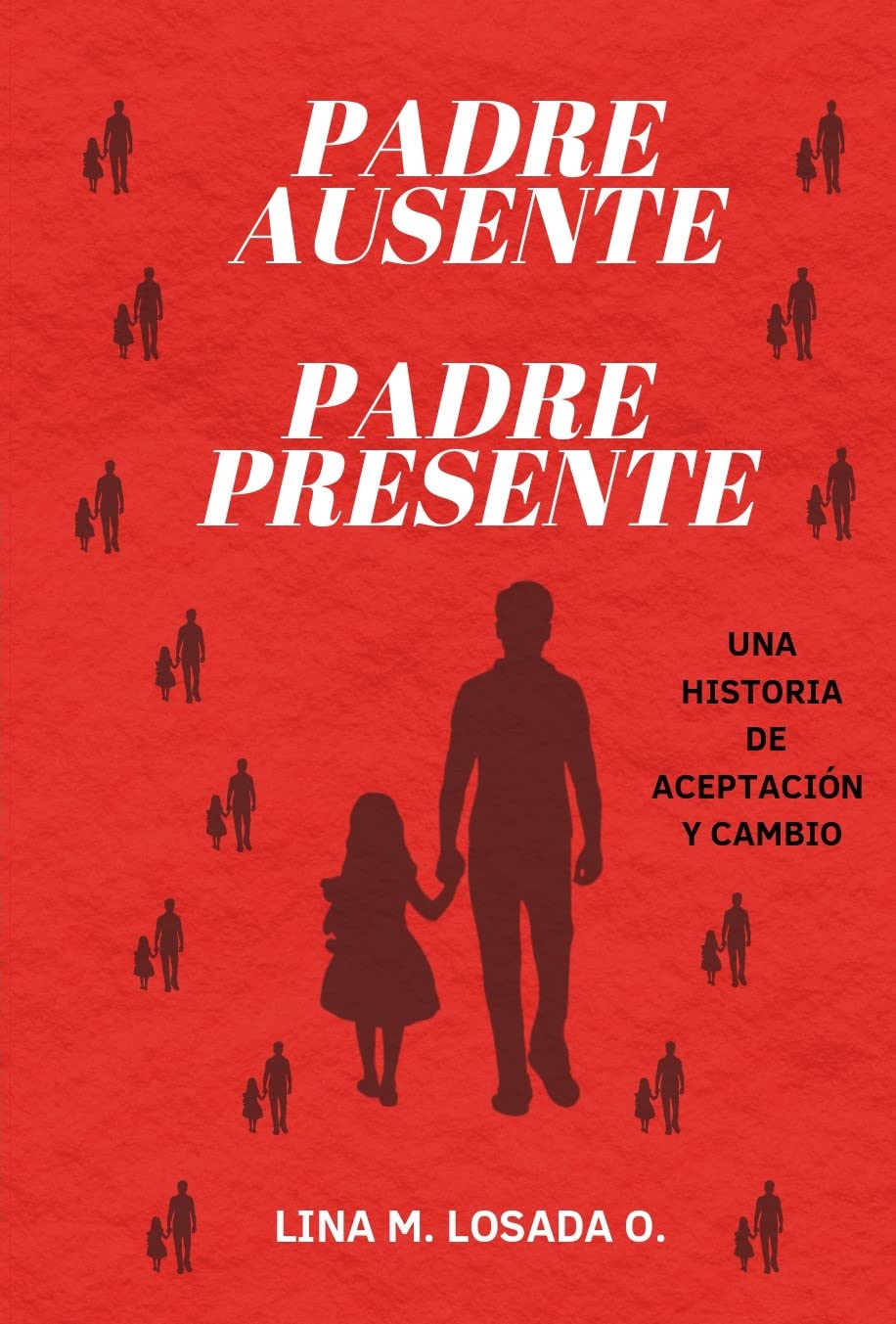 PADRE AUSENTE PADRE PRESENTE : Una historia de aceptación y cambio ...