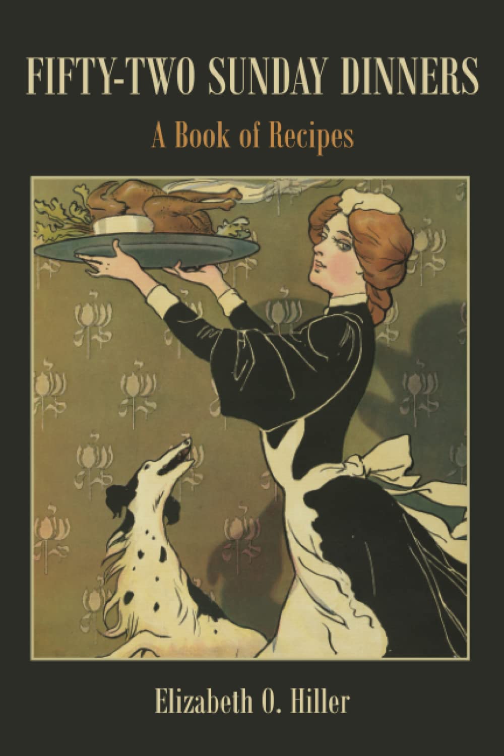 Fifty-Two Sunday Dinners: A Book of Recipes: Hiller, Mrs. Elizabeth O ...