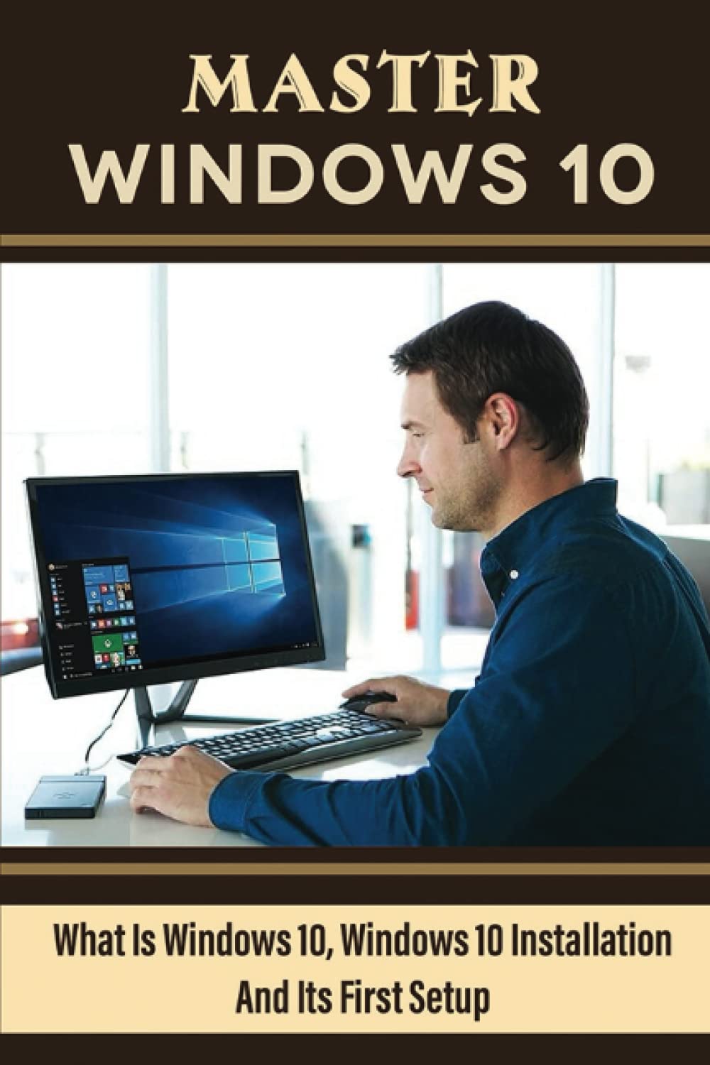 Buy Master Windows 10: What Is Windows 10, Windows 10 Installation And Its First Setup Online at ...