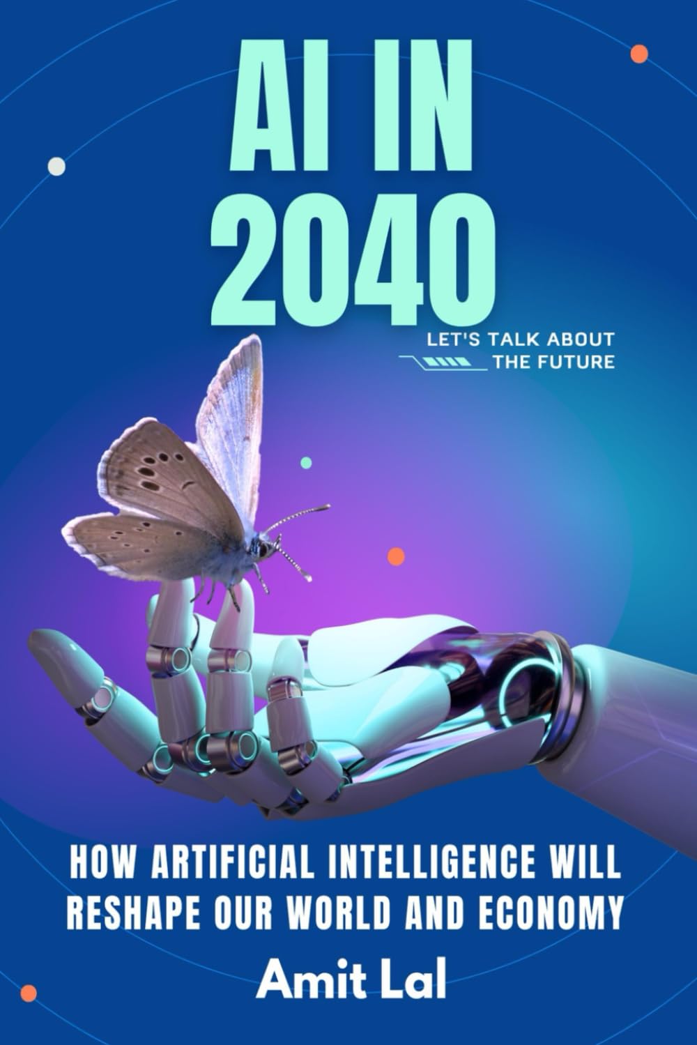 AI in 2040: How Artificial Intelligence Will Reshape Our World and ...