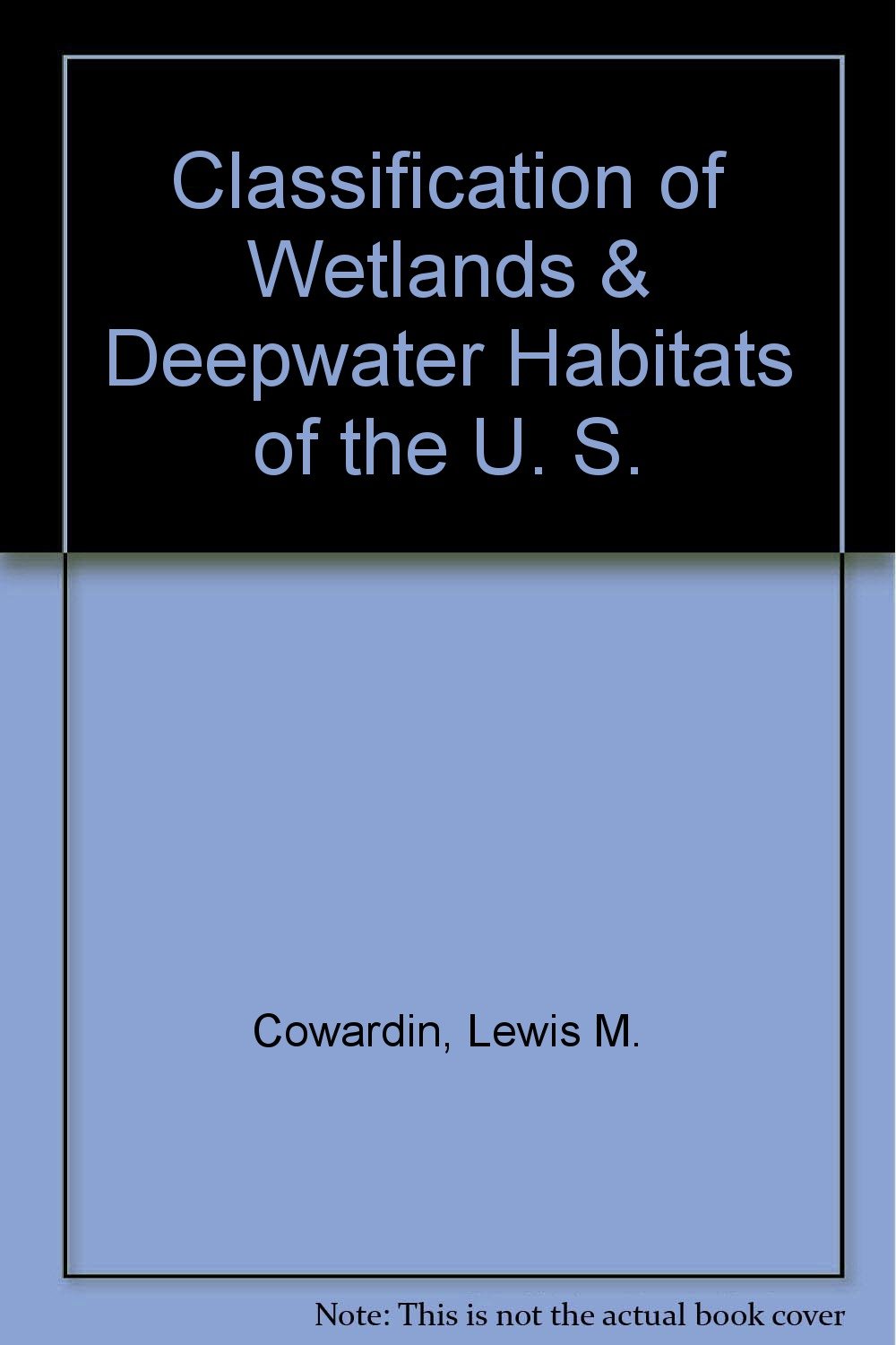 Classification of Wetlands & Deepwater Habitats of the U. S.: Cowardin ...