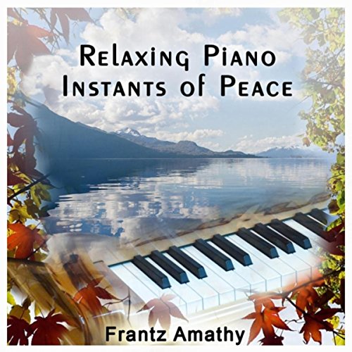 Amazon.com: Relaxing Piano Instants of Peace : Frantz Amathy: Digital Music