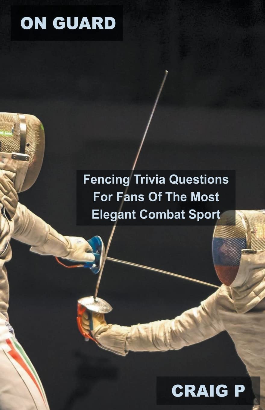 Buy On Guard: Fencing Trivia Questions For Fans Of The Most Elegant Combat Sport: 1 (Fencing ...