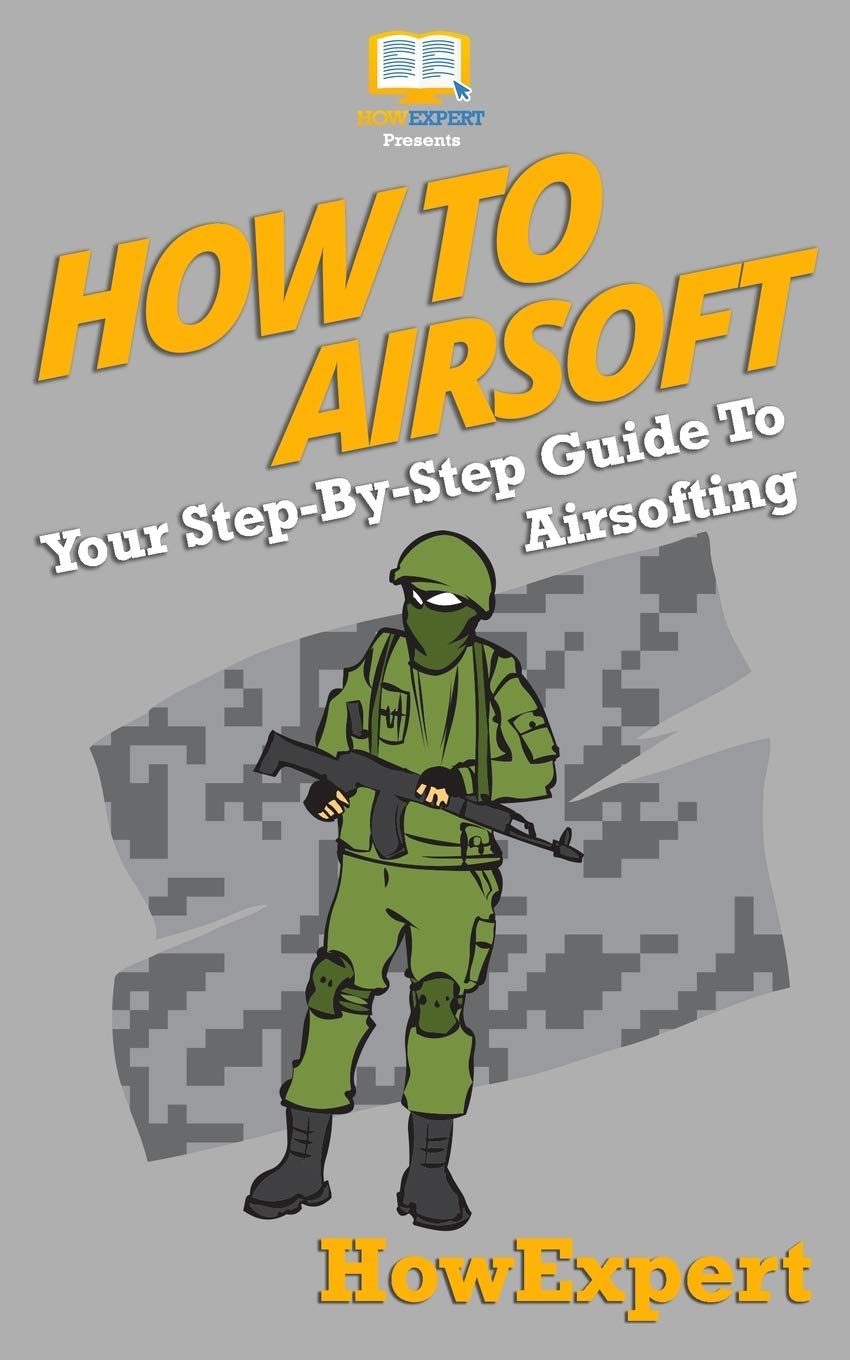 How To Airsoft: Your Step-By-Step Guide To Airsofting: Amazon.co.uk ...