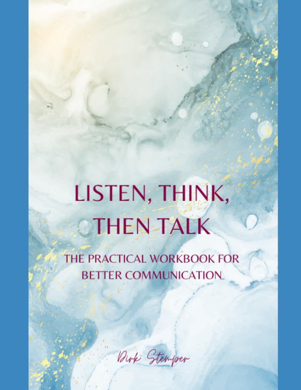 LISTEN, THINK, THEN TALK: THE PRACTICAL WORKBOOK FOR BETTER ...