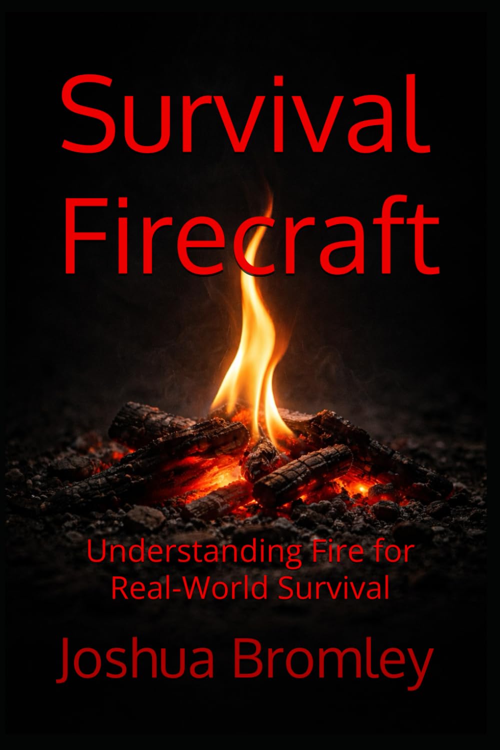 Survival Firecraft: Understanding Fire for Real-World Survival (The ...