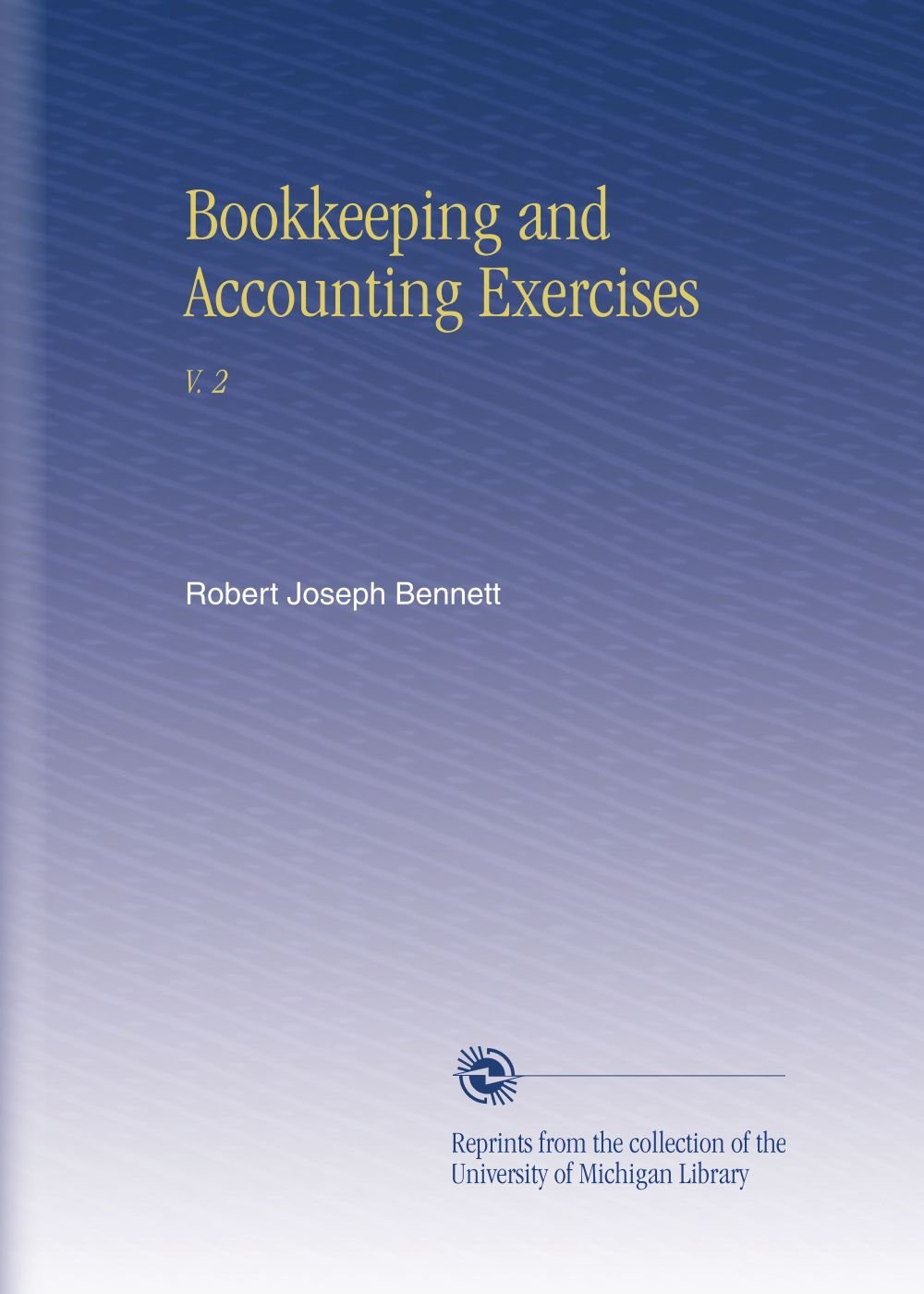 Bookkeeping and Accounting Exercises: V. 2: Bennett, Robert Joseph ...