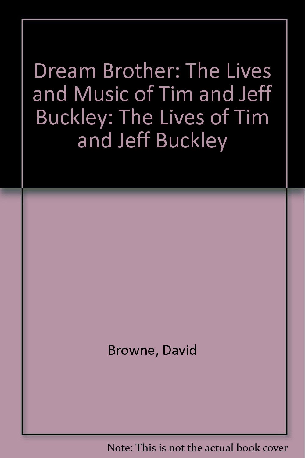 Dream Brother: The Lives of Tim and Jeff Buckley: David Browne ...