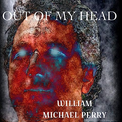 Amazon.com: Out of My Head : WILLIAM MICHAEL PERRY: Digital Music