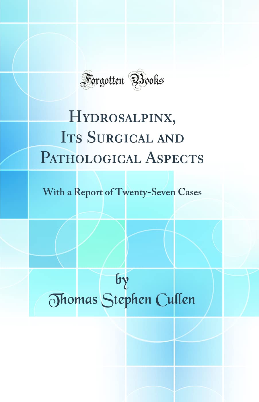 Hydrosalpinx, Its Surgical and Pathological Aspects: With a Report of ...