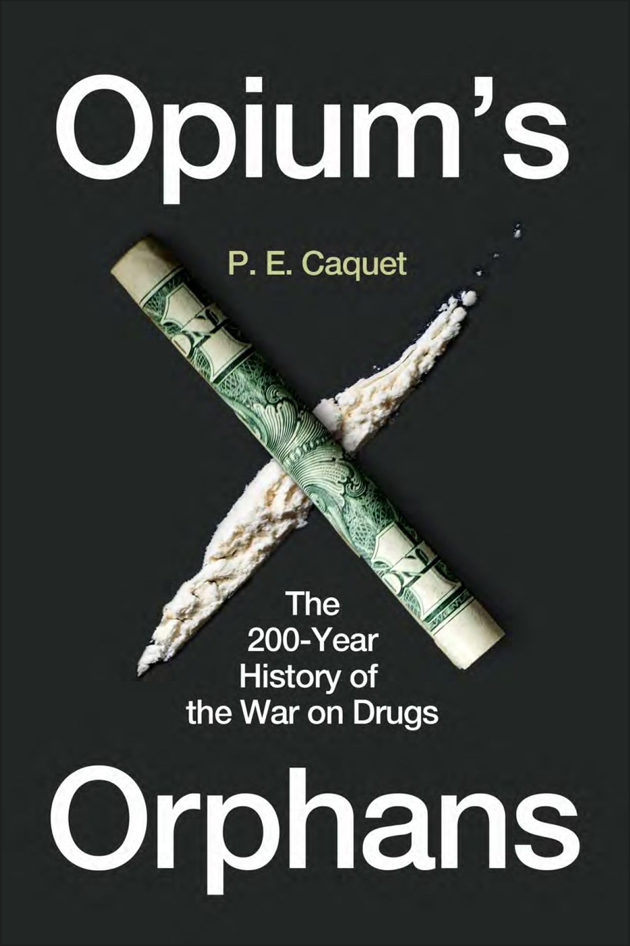 Opium’s Orphans: The 200-Year History of the War on Drugs: Amazon.co.uk ...