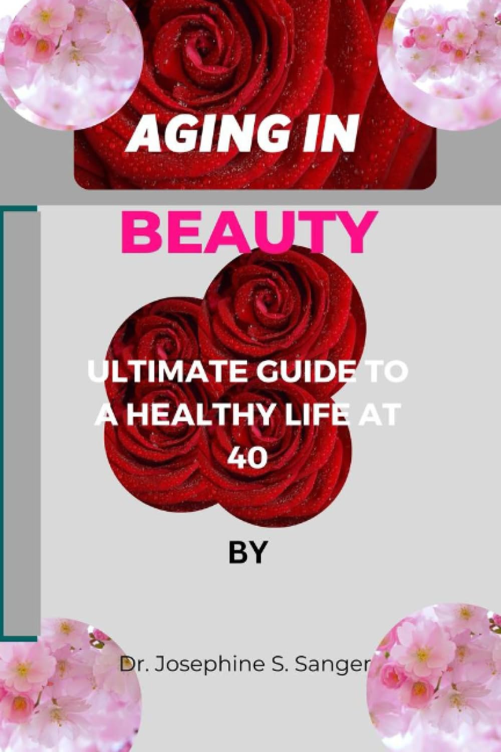 AGING IN BEAUTY: ULTIMATE GUIDE TO A HEALTHY LIFE AT 40: S. Sanger, Dr ...
