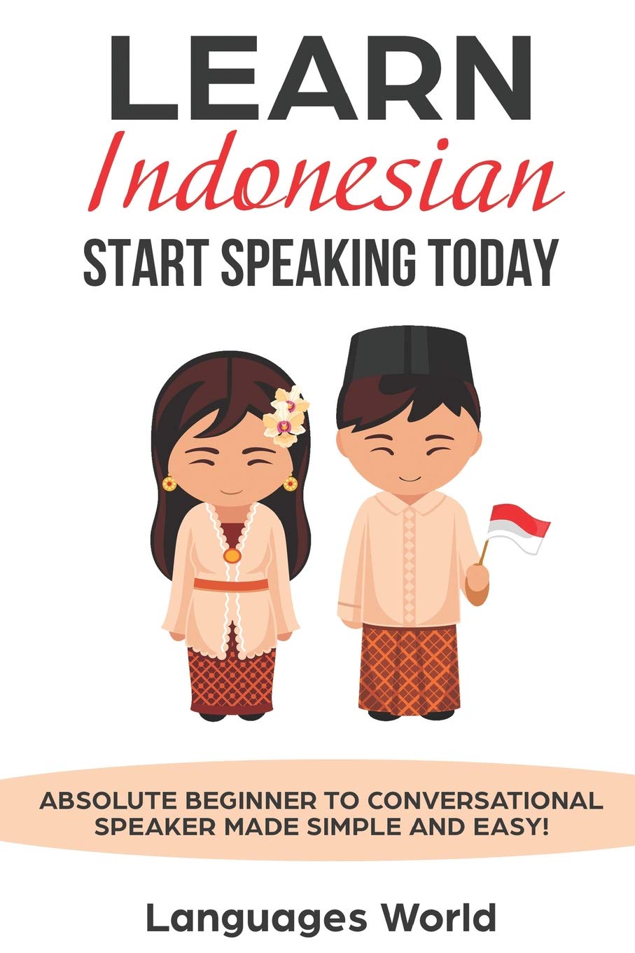 Learn Indonesian: Start Speaking Today. Absolute Beginner to ...