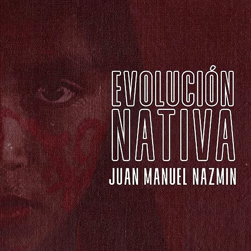 Amazon.com: Evolución Nativa : Juan Manuel Nazmin: Digital Music