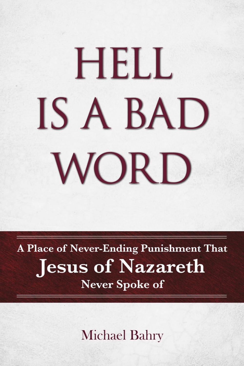 HELL IS A BAD WORD: A Place of Never-Ending Punishment That Jesus of ...