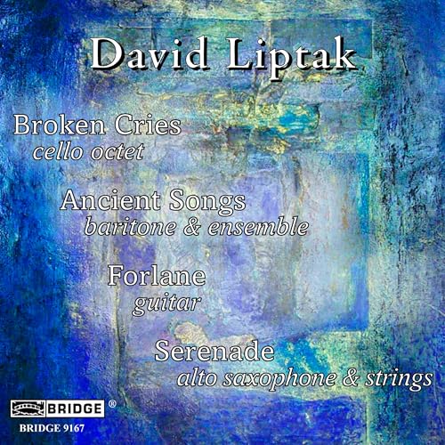 Play David Liptak: Broken Cries, Ancient Songs, Forlane & Serenade by ...