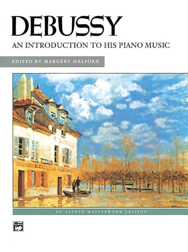 Debussy - An Introduction to His Piano Music (Alfred Masterwork Edition): Debussy, Claude ...