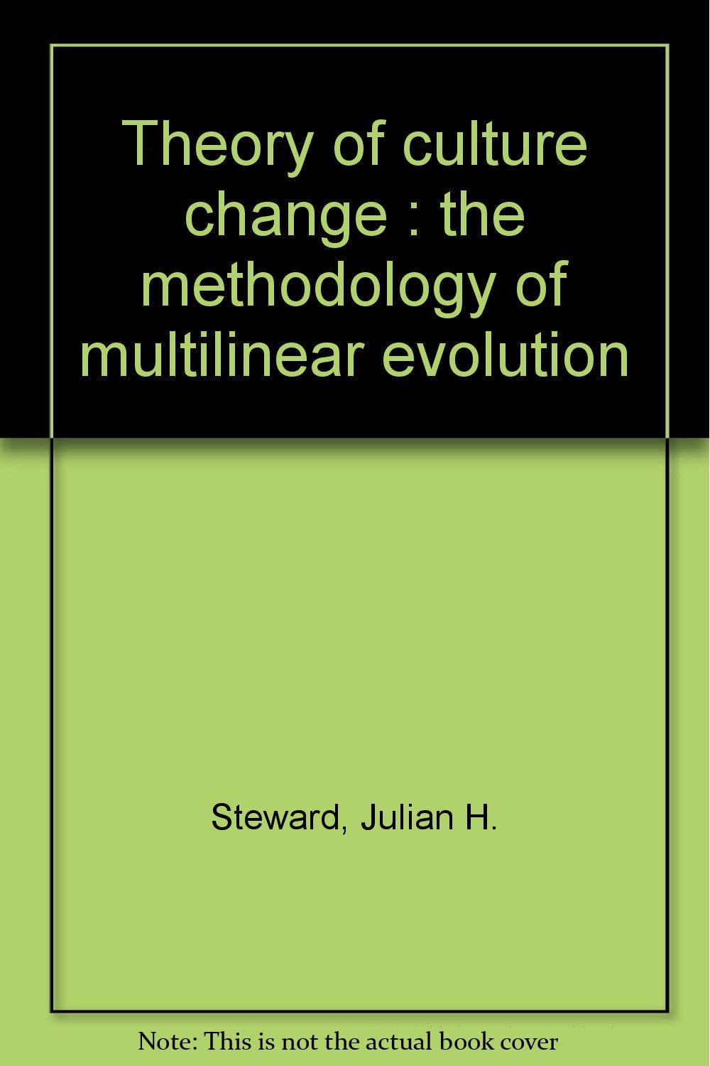 Theory of culture change : the methodology of multilinear evolution ...