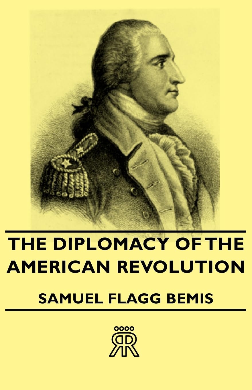 The Diplomacy of the American Revolution: Bemis, Samuel Flagg ...