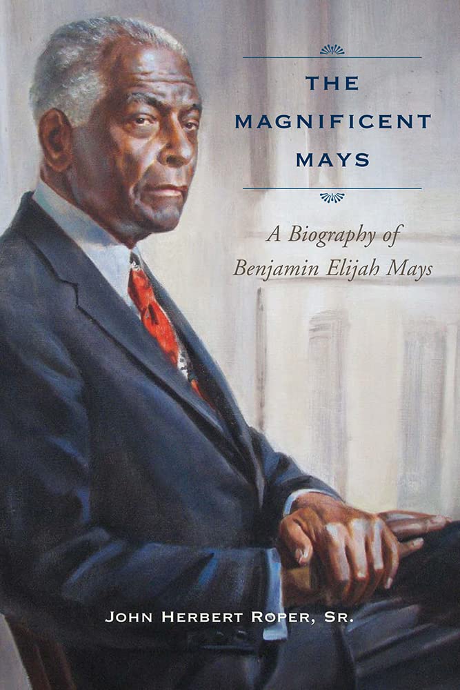 The Magnificent Mays: A Biography of Benjamin Elijah Mays: Roper Sr ...