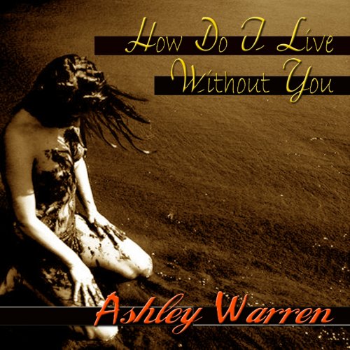 Play How Do I Live Without You by Ashley Warren on Amazon Music