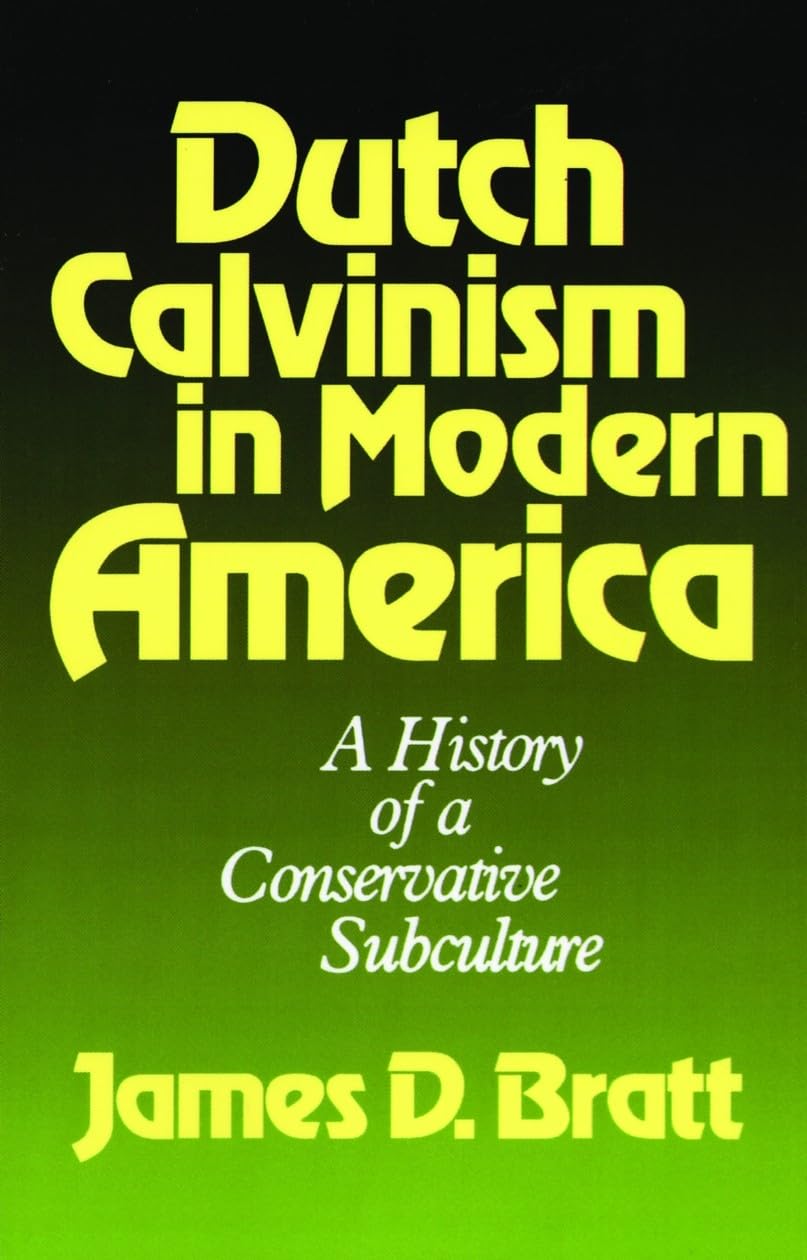 Dutch Calvinism in Modern America: A History of a Conservative ...