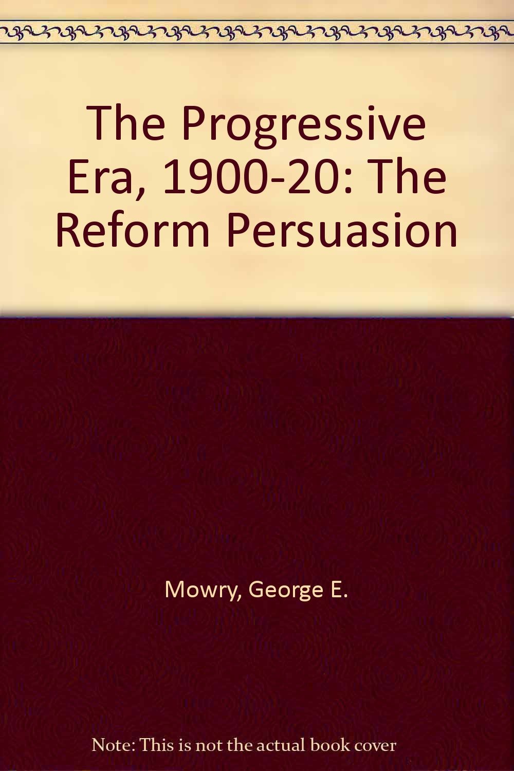 Progressive Era, 1900-1920: The Reform: George E. Mowry: 9780872290051 ...