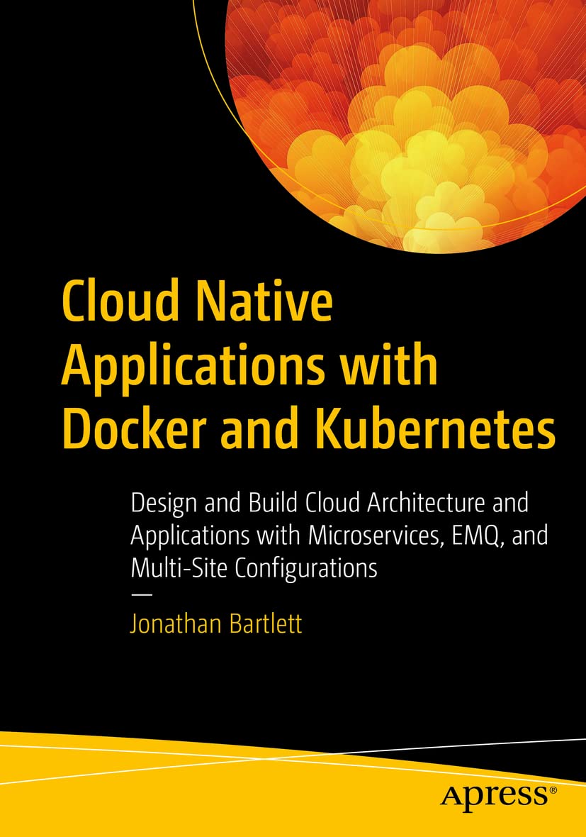 Cloud Native Applications with Docker and Kubernetes: Design and Build ...