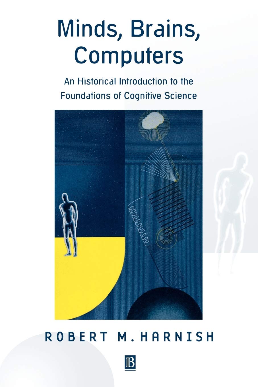 Minds, Brains, Computers: An Historical Introduction to the Foundations ...
