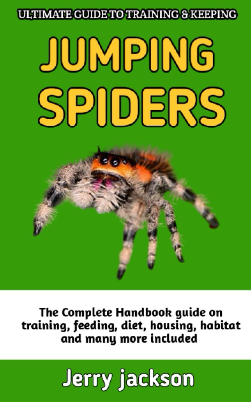 Buy Ultimate Guide To Training And Keeping Jumping Spiders: Complete ...