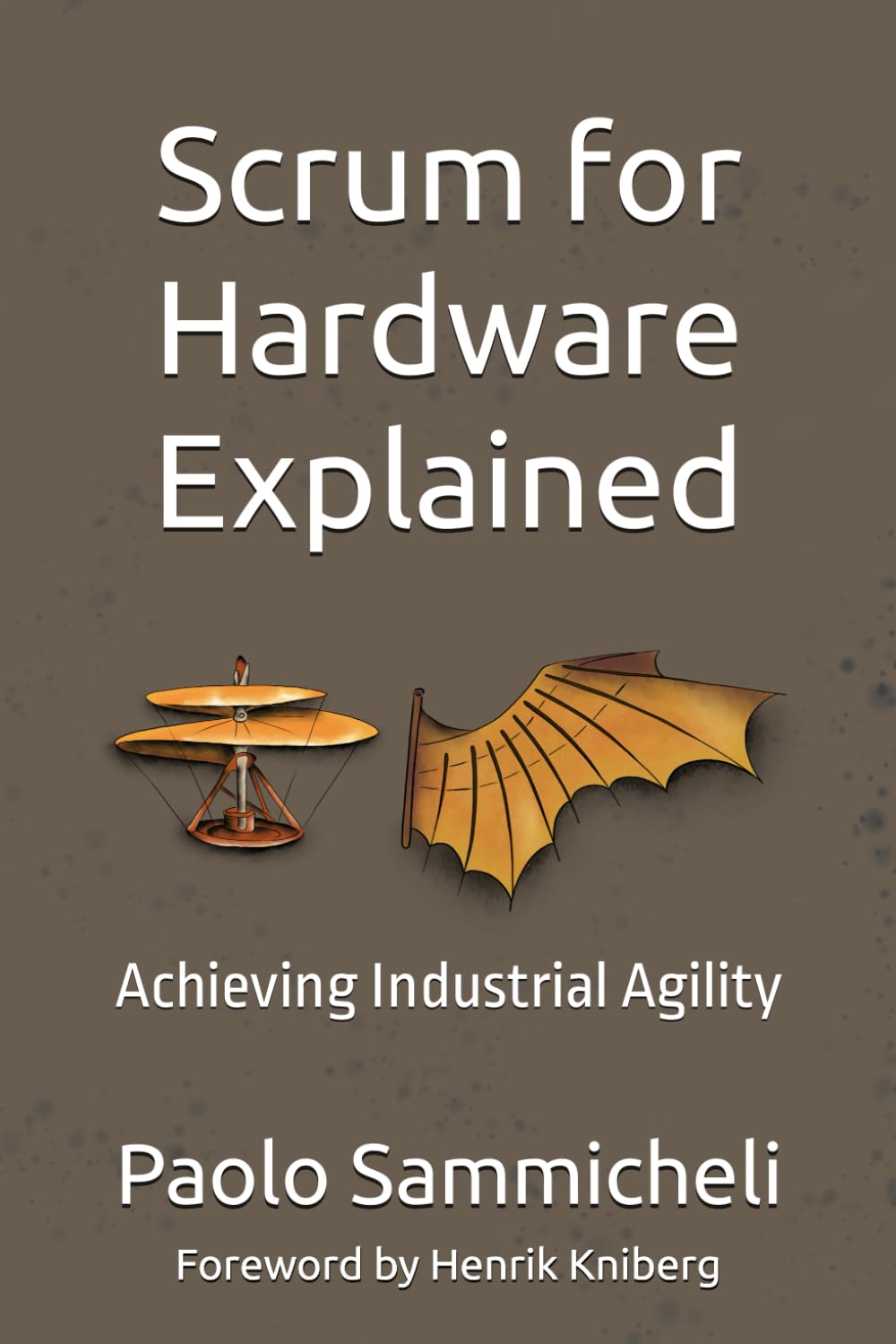 Scrum for Hardware Explained: Achieving Industrial Agility: Sammicheli ...