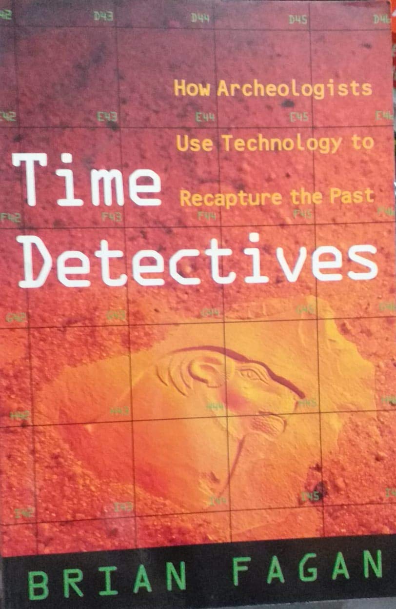 Time Detectives: How Archaeologists Use Technology to Recapture the ...