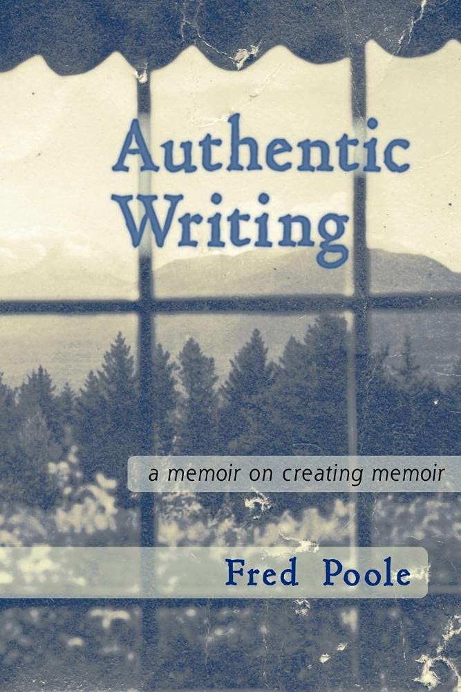 Authentic Writing a Memoir on Creating Memoir: Poole, Fred ...