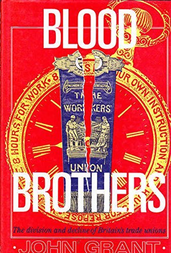Blood Brothers: The Division and Decline of Britain's Trade Unions ...